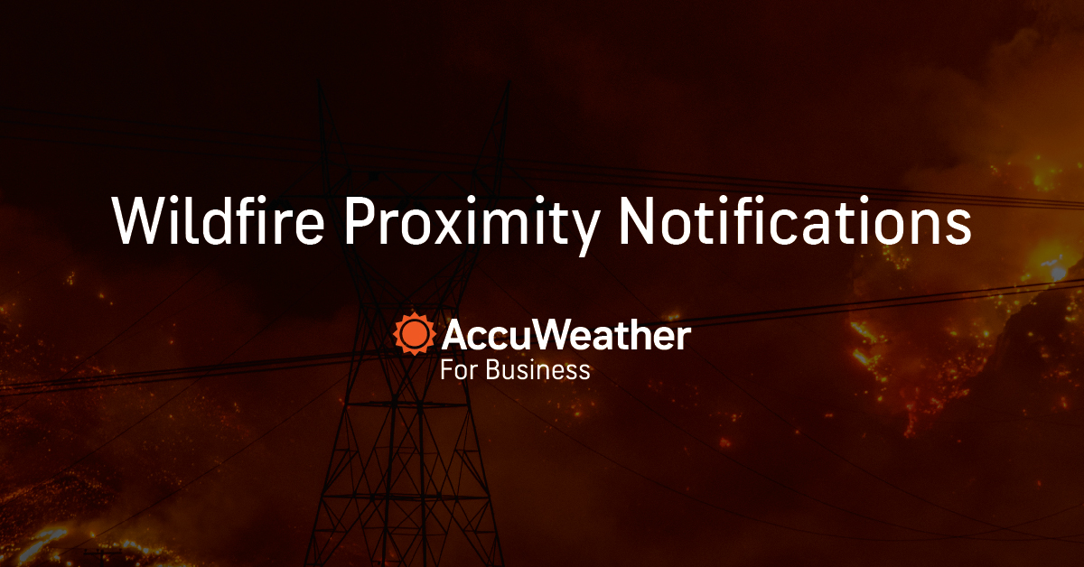 Wildfire Monitoring & Proximity Notifications | AccuWeather For Business